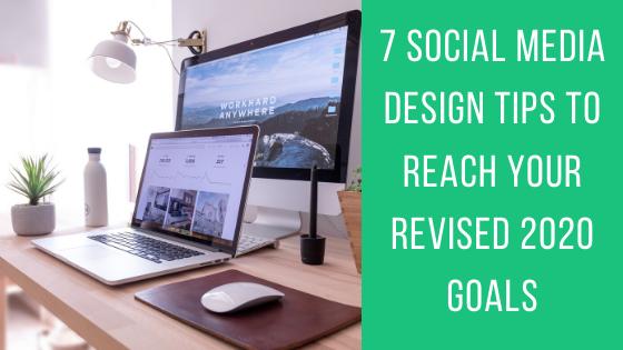 7 Social Media Design Tips to Reach Your Revised 2020 Goals - The ...