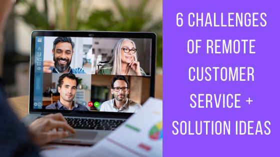 6 Challenges of Remote Customer Service + Solution Ideas - The ...