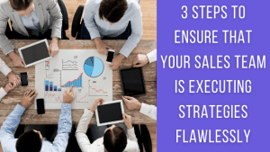 3 steps to ensure that your sales team is executing strategies ...