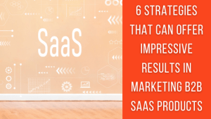 6 Strategies That Can Offer Impressive Results In Marketing B2B SaaS ...