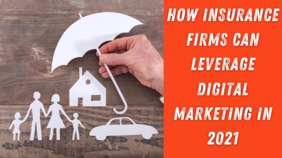 How Insurance Firms can Leverage Digital Marketing in 2021 - The ...