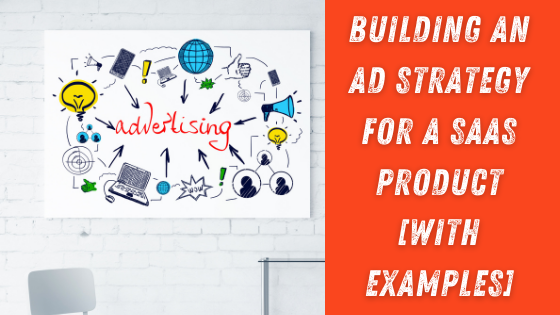 Building An Ad Strategy For A SaaS product [With Examples] - The ...